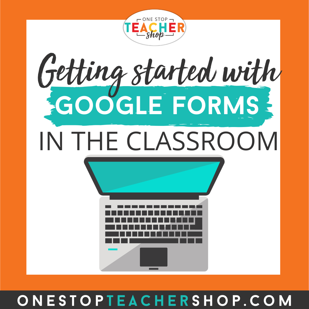 Getting Started with Google Forms in the Classroom - One Stop Teacher Shop